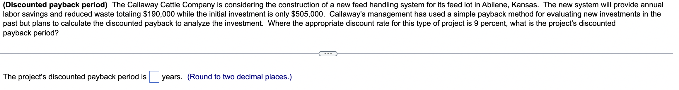 Solved (Discounted payback period) The Callaway Cattle | Chegg.com