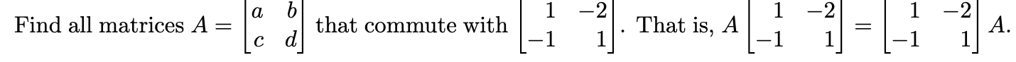 Solved Find all matrices A=[acbd] that commute with | Chegg.com