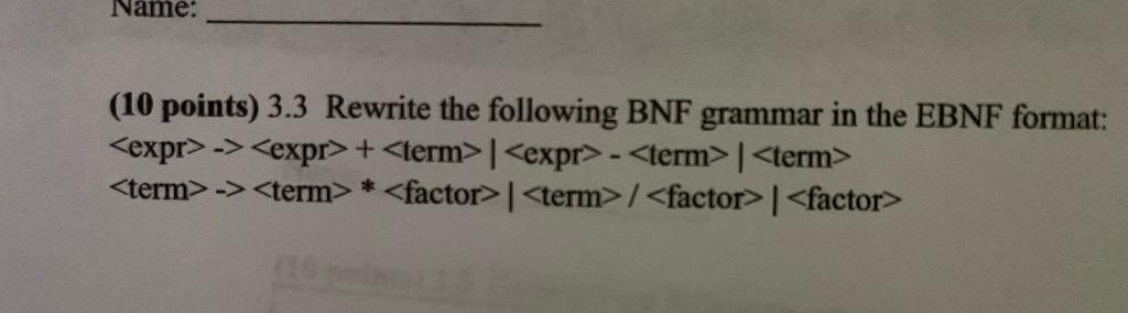 Solved (10 points) 3.3 Rewrite the following BNF grammar in | Chegg.com