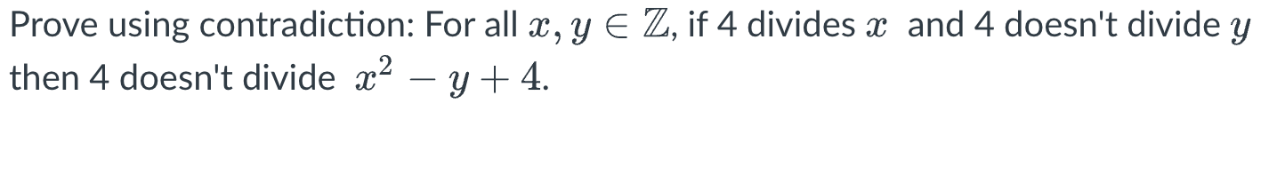 Solved Prove using contradiction: For all x,y∈Z, if 4 | Chegg.com