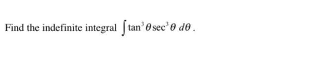 Solved Find the indefinite integral ∫tan3θsec3θdθ. | Chegg.com