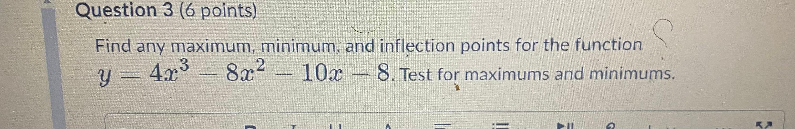 Solved Question 3 (6 points) Find any maximum, minimum, and | Chegg.com
