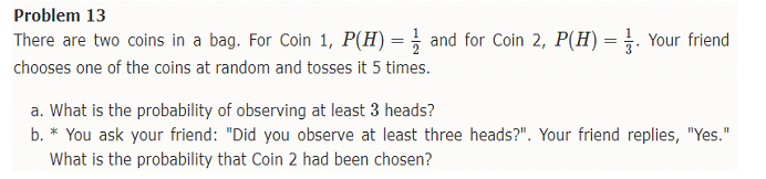 Solved Problem 13 There are two coins in a bag. For Coin | Chegg.com