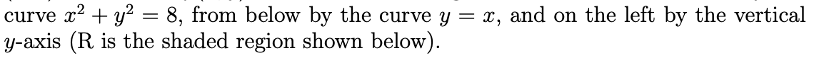 Solved curve x2+y2=8, from below by the curve y=x, and on | Chegg.com Solved curve x2+y2=8, from below by the curve y=x, and on | Chegg.com
