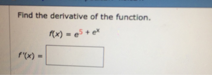 Solved Find the derivative of the function. F(x) = e^5 + | Chegg.com
