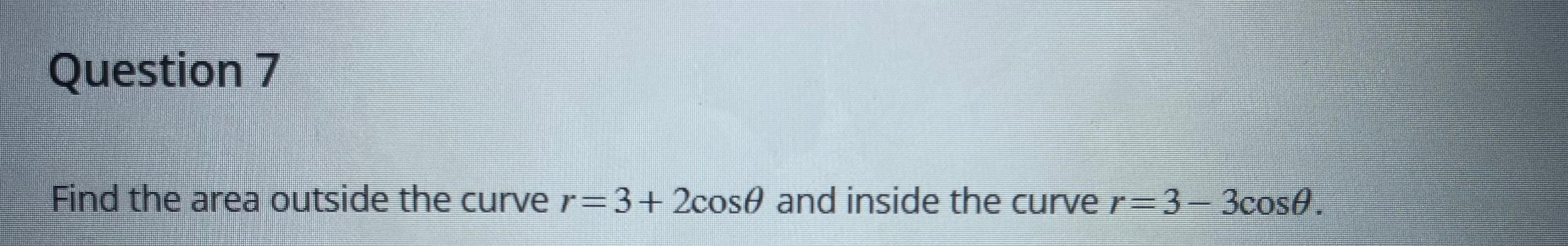 Solved Find the area outside the curve r=3+2cosθ and inside | Chegg.com