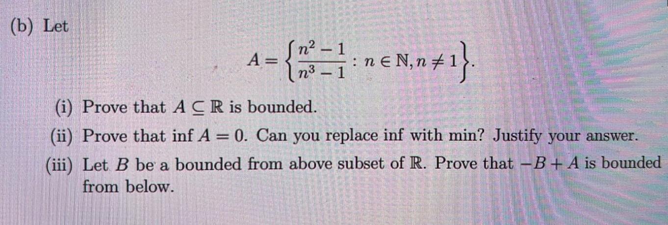 Solved (b) Let A={n3−1n2−1:n∈N,n =1} (i) Prove that A⊆R is | Chegg.com