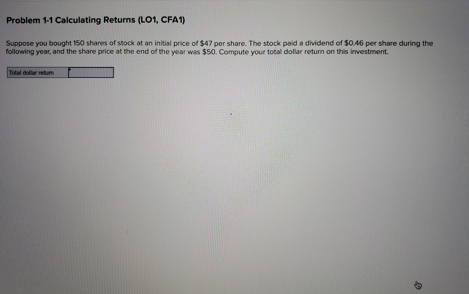 Solved Problem 1-1 Calculating Returns (LO1, CFA1) Suppose | Chegg.com Solved Problem 1-1 Calculating Returns (LO1, CFA1) Suppose | Chegg.com