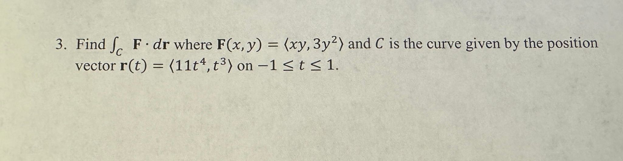 Solved 3. Find ∫CF⋅dr where F(x,y)= xy,3y2 and C is the | Chegg.com