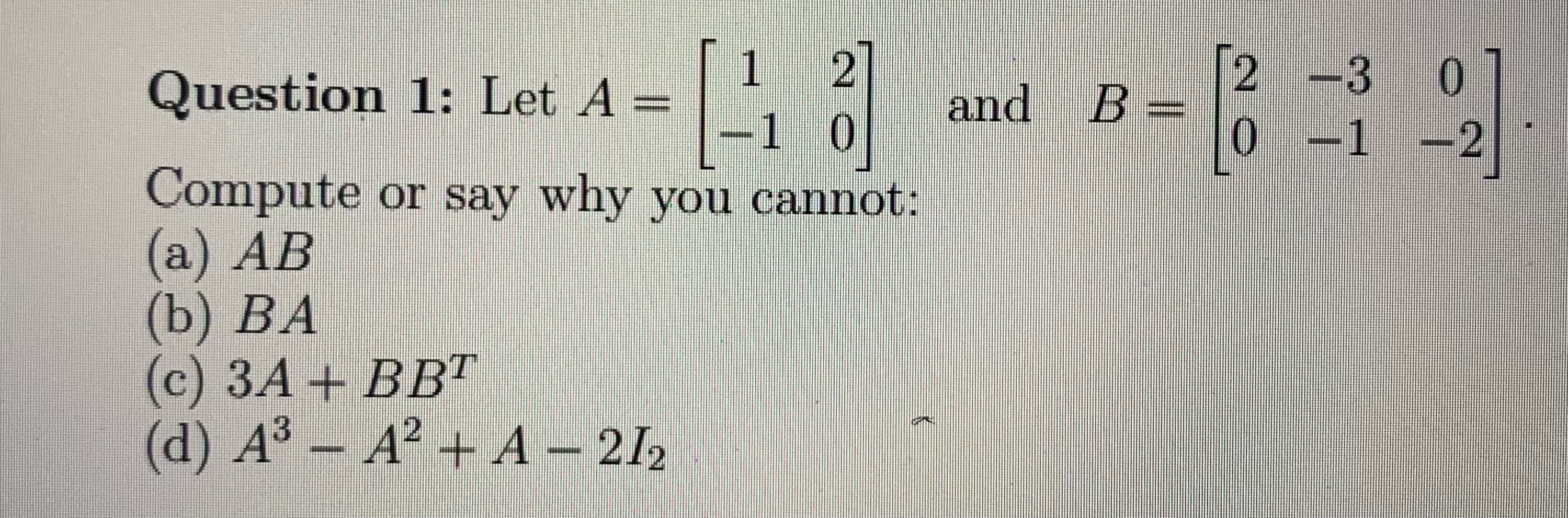 Solved Question 1: Let A=[1−120] and B=[20−3−10−2] Compute | Chegg.com