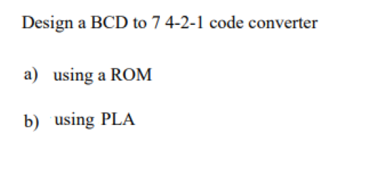 Solved Design a BCD to 7 4-2-1 code converter a) using a ROM | Chegg.com