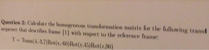 Solved Calculate the homogeneous transformation matrix for | Chegg.com