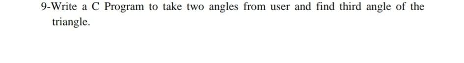 Solved 9-Write a C Program to take two angles from user and | Chegg.com