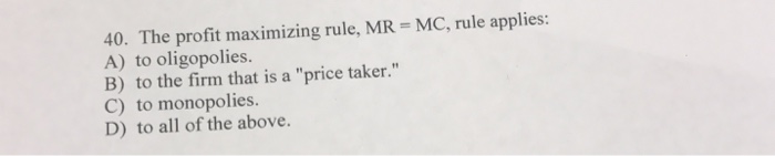 Solved The profit maximizing rule, MR = MC, rule applies: | Chegg.com