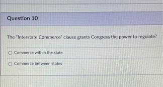 Solved Question 10 The "Interstate Commerce" clause grants | Chegg.com