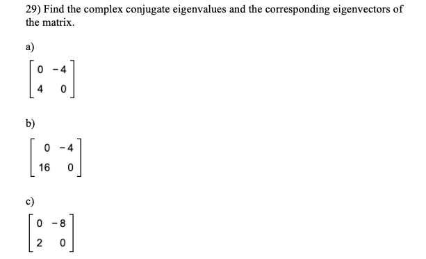 Solved 29) Find the complex conjugate eigenvalues and the | Chegg.com
