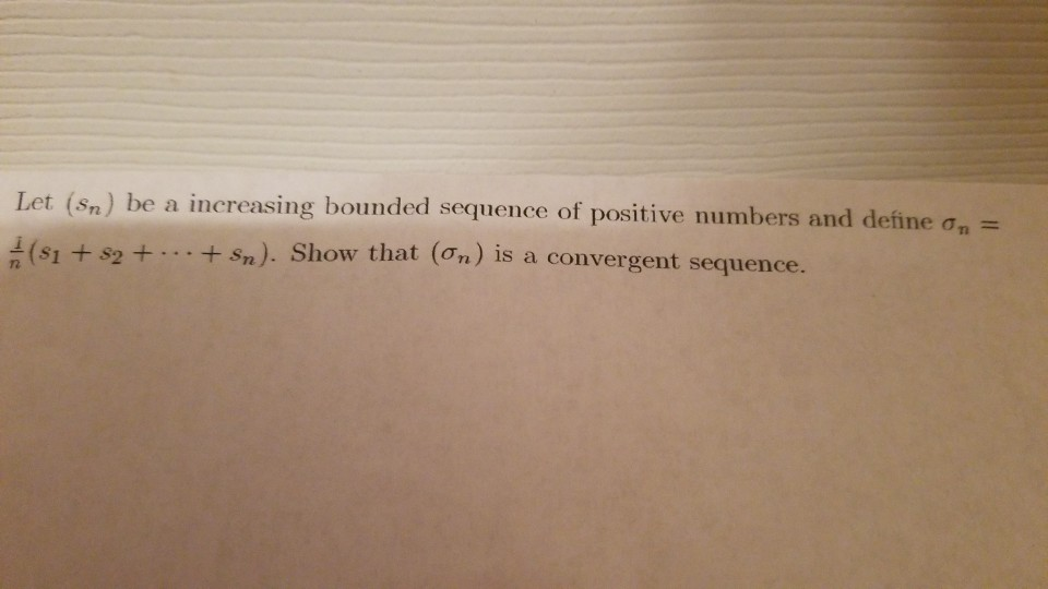 Solved Let (sn) be a increasing bounded sequence of positive | Chegg.com