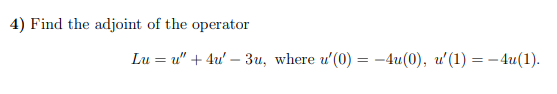 Solved 4) Find the adjoint of the operator Lu = " +4u' - 3u, | Chegg.com