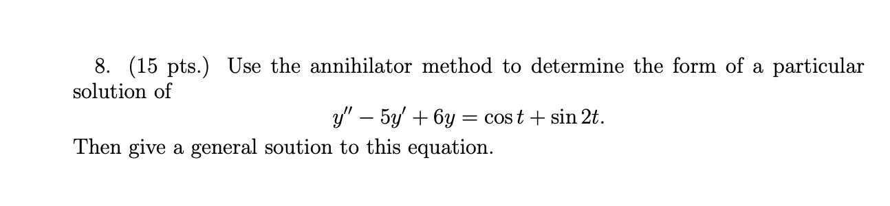 Solved 8. (15 pts.) Use the annihilator method to determine | Chegg.com Solved 8. (15 pts.) Use the annihilator method to determine | Chegg.com