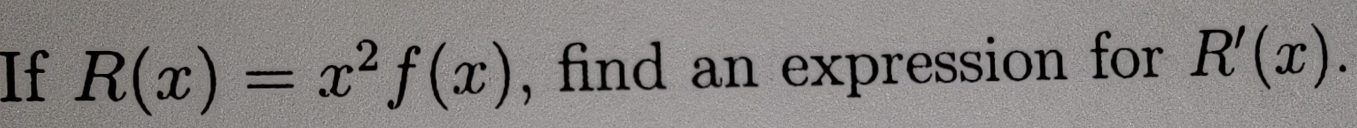 Solved R(x)=x2f(x), find an expression for R′(x) | Chegg.com