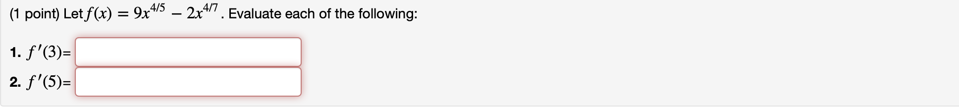 Solved (1 point) Let f(x) = 9x4/5 – 2x4/7. Evaluate each of | Chegg.com
