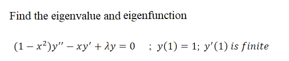 Solved Find the eigenvalue and eigenfunction (1 – x?)y" – | Chegg.com