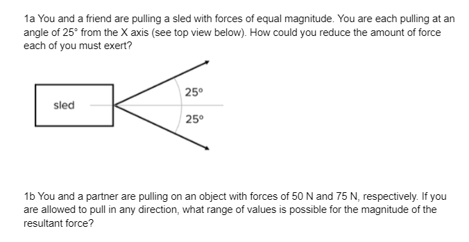Solved 1a You and a friend are pulling a sled with forces of | Chegg.com