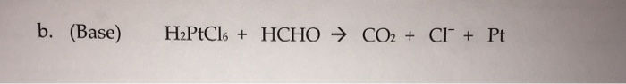 Solved b. (Base) H2PtCl6 HCHO CO2 Cl Pt | Chegg.com