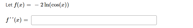 Solved Let f(x)=−2ln(cos(x)) f′′(x)= | Chegg.com