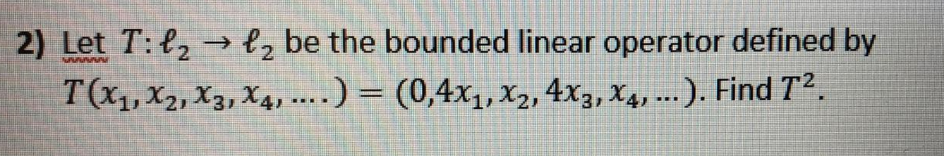 Solved 2) Let T: l₂ → ₂ be the bounded linear operator | Chegg.com