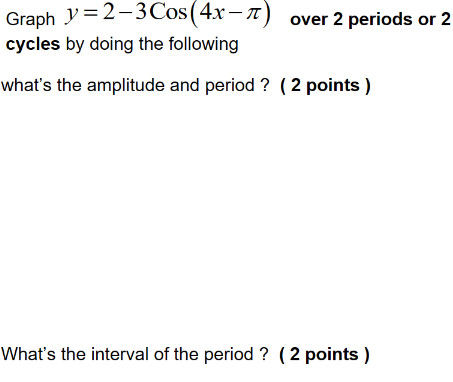 Solved Graph y=2−3Cos(4x−π) over 2 periods or 2 cycles by | Chegg.com