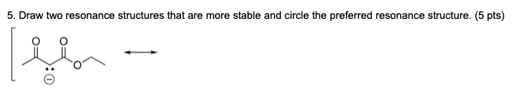 Solved 5. Draw two resonance structures that are more stable | Chegg.com