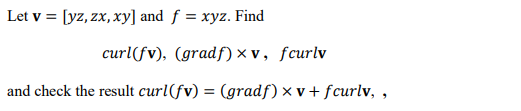 Let v=[yz,zx,xy] and f=xyz. Find curl(fv),(gradf)×v, | Chegg.com