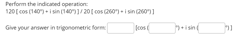 Solved Perform the indicated operation: 120 [ cos (140°) + i | Chegg.com