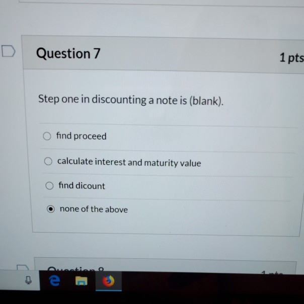 Solved D Question 7 1 pts Step one in discounting a note is | Chegg.com