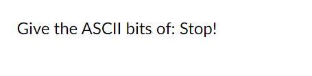 Solved Give the ASCII bits of: Stop! | Chegg.com