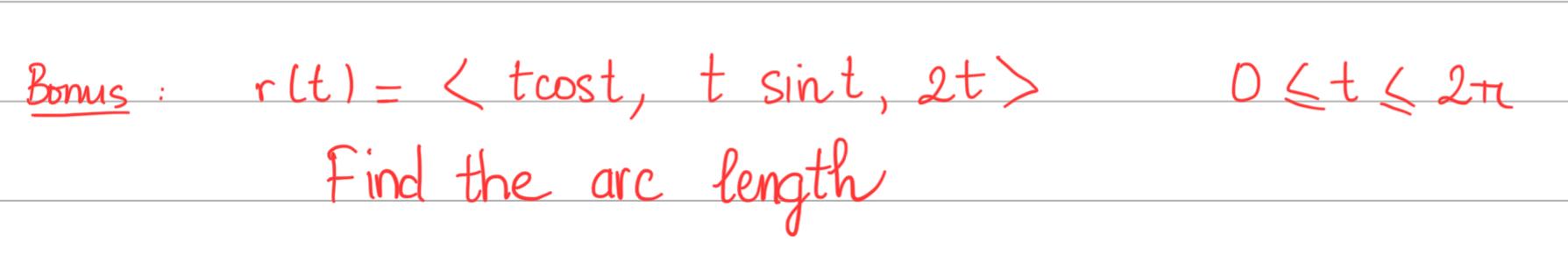 Solved Bonus: r(t)= tcost,tsint,2t 0⩽t⩽2π Find the arc | Chegg.com