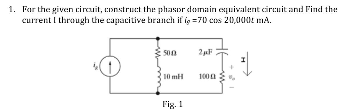 Solved 1. For the given circuit, construct the phasor domain | Chegg.com