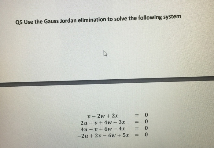 Solved Q5 Use the Gauss Jordan elimination to solve the | Chegg.com