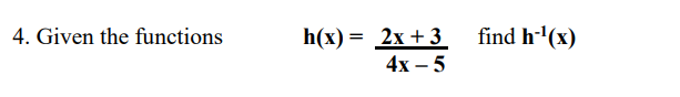 Solved 4. Given the functions h(x)=4x−52x+3 find h−1(x) | Chegg.com