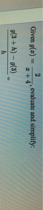 Solved Given g(x) = 2/x + 4, evaluate and simplify: g(3 + h) | Chegg.com
