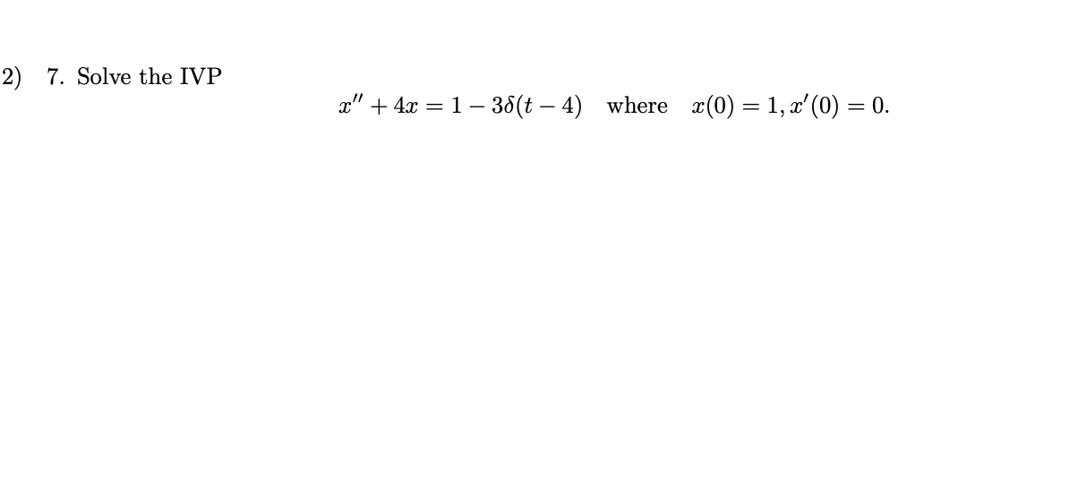 Solved 2) 7. Solve the IVP x" + 4x = 1 – 38(t – 4) where | Chegg.com