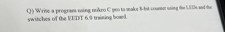 Solved Q) Write a program using mikro C pro to make 8-bit | Chegg.com