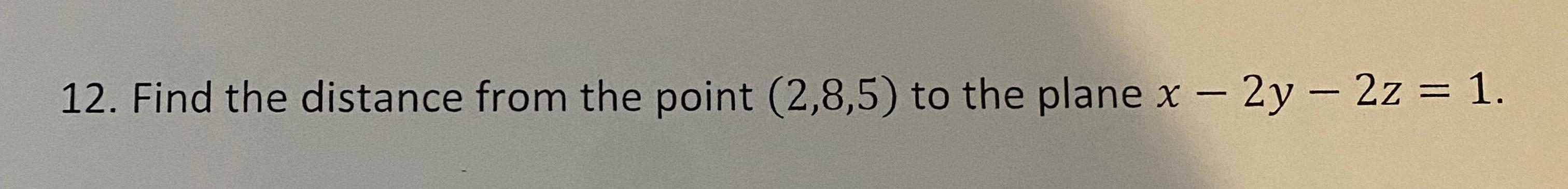 Solved 12. Find the distance from the point (2,8,5) to the | Chegg.com