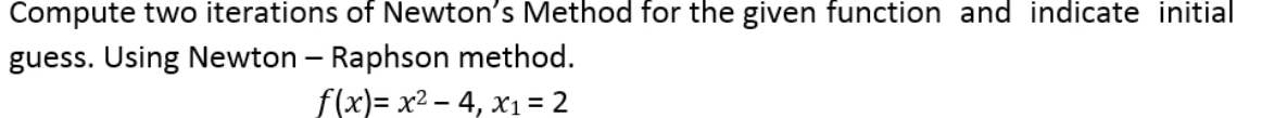 Solved Compute two iterations of Newton's Method for the | Chegg.com