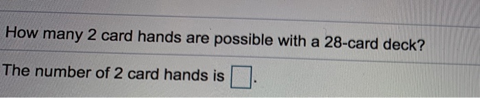 Solved How many 2 card hands are possible with a 28-card | Chegg.com