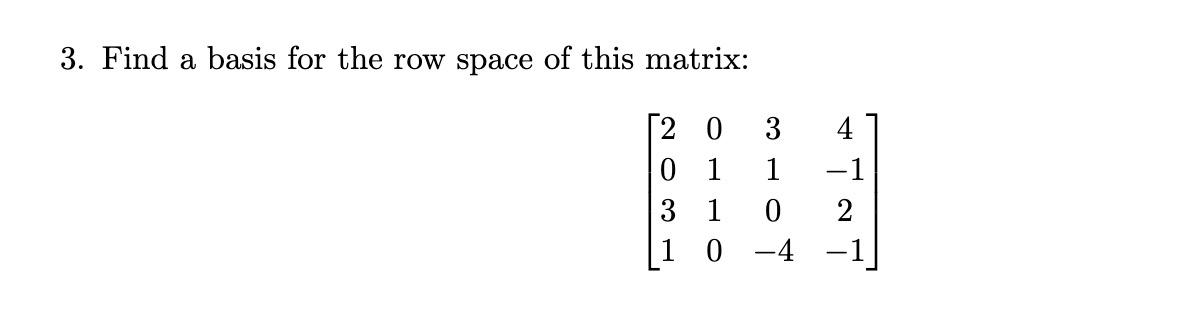 Solved 3. Find a basis for the row space of this matrix: 4 | Chegg.com