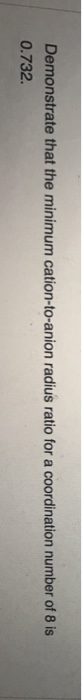 Solved Demonstrate That The Minimum Cation To Anion Radius