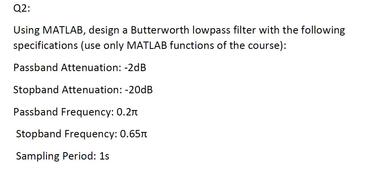 Solved Using MATLAB, design a Butterworth lowpass filter | Chegg.com Solved Using MATLAB, design a Butterworth lowpass filter | Chegg.com