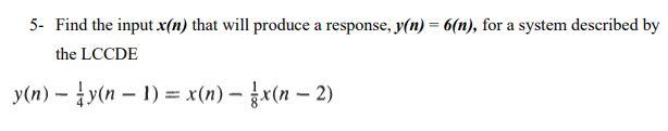 Solved 5- Find the input x(n) that will produce a response, | Chegg.com